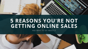 5 Reasons You’re Not Getting Online Sales and What to Do About It ...